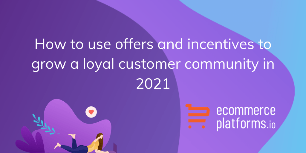How to use offers and incentives to grow a loyal customer base