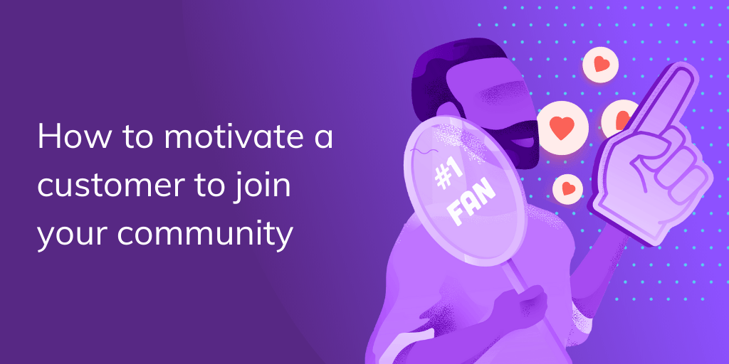 How to motivate a customer to join your community - LoyaltyLion